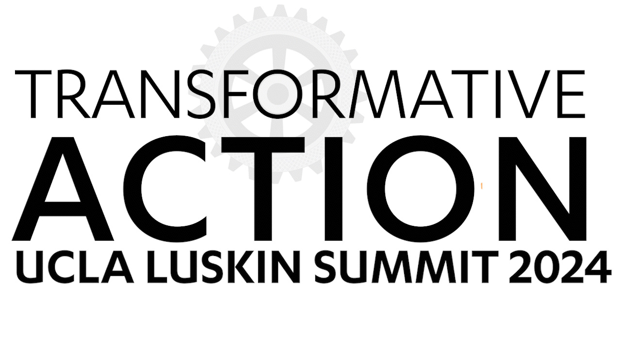 Sixth annual UCLA Luskin Summit - Transformative Action